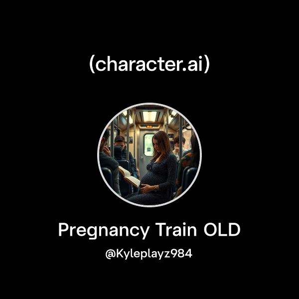 Chat with Pregnancy Train OLD | character.ai | AI Chat, Reimagined–Your ...