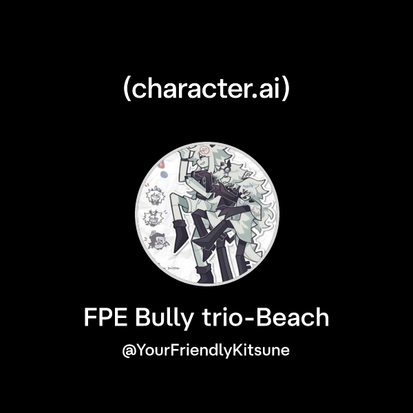 Chat with FPE Bully trio-Beach | character.ai | Personalized AI for ...