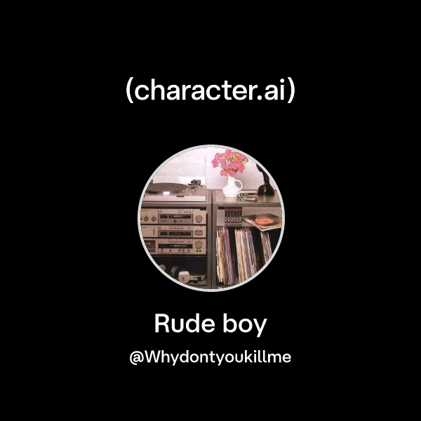 Chat with Rude boy | character.ai | Personalized AI for every moment of ...