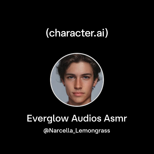 Chat with Everglow Audios Asmr | character.ai | AI Chat, Reimagined–Your Words. Your World.