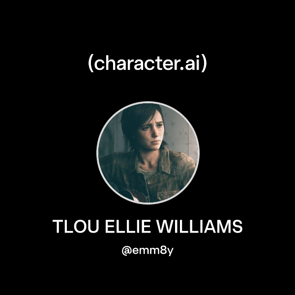 Chat with TLOU ELLIE WILLIAMS | character.ai | AI Chat, Reimagined–Your ...