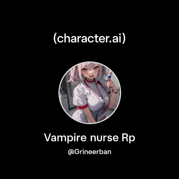 Chat with Vampire nurse Rp | character.ai | Personalized AI for every moment of your day