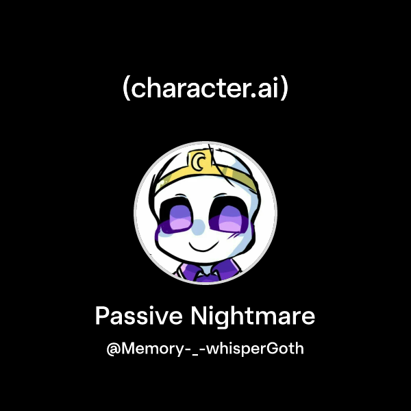 Chat with Passive Nightmare | character.ai | Personalized AI for every ...