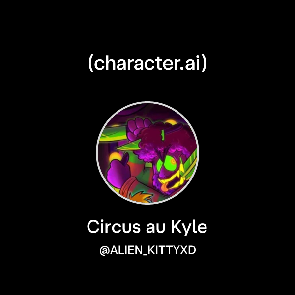 Chat with Circus au Kyle | character.ai | Personalized AI for every ...
