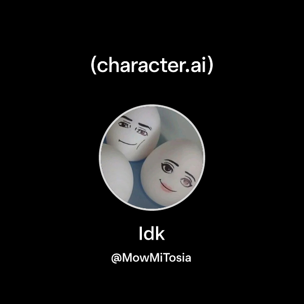 Chat with Idk | character.ai | AI Chat, Reimagined–Your Words. Your World.