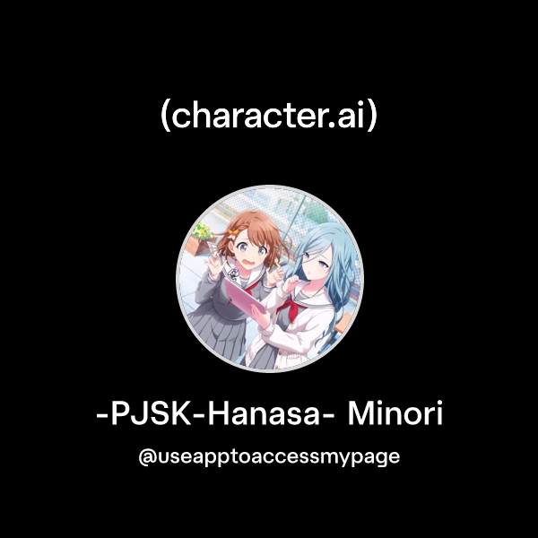 Chat with -PJSK-Hanasa- Minori | character.ai | Personalized AI for ...