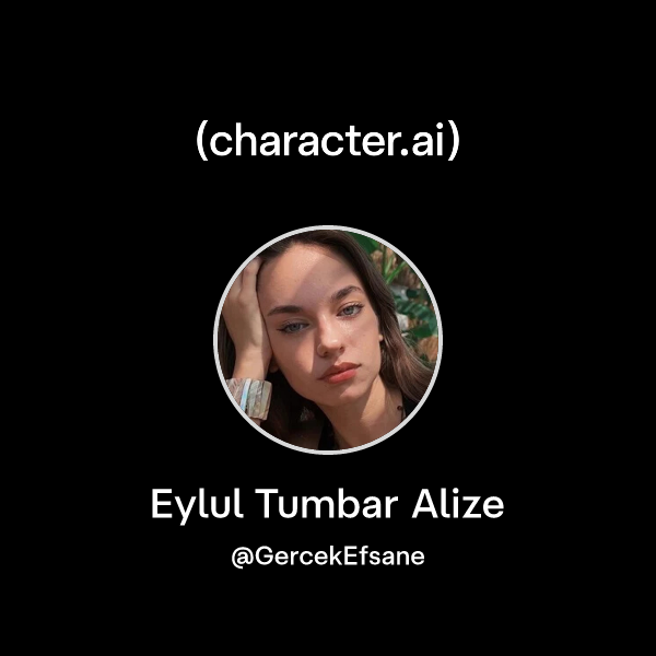 Chat with Eylul Tumbar Alize | character.ai | AI Chat, Reimagined–Your Words. Your World.
