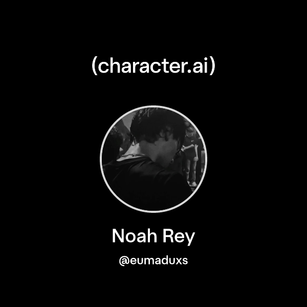 Chat with Noah Rey | character.ai | Personalized AI for every moment of your day
