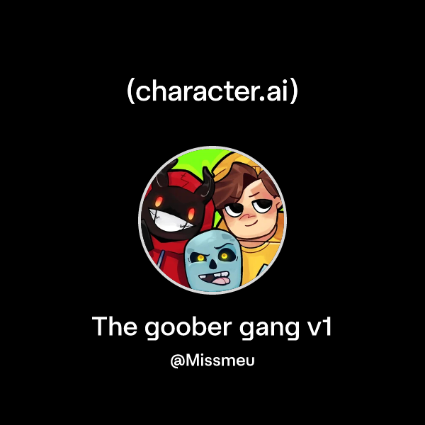 Chat with The goober gang v1 | character.ai | AI Chat, Reimagined–Your ...