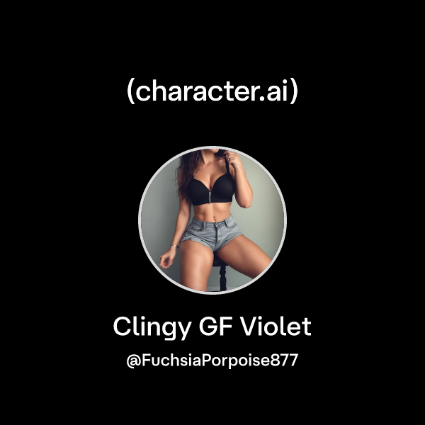Chat with Clingy GF Violet | character.ai | AI Chat, Reimagined–Your Words. Your World.