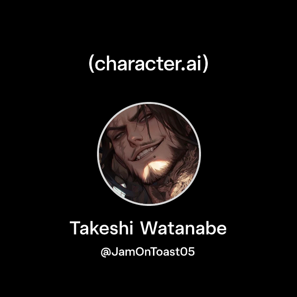 Chat with Takeshi Watanabe | character.ai | Personalized AI for every moment of your day