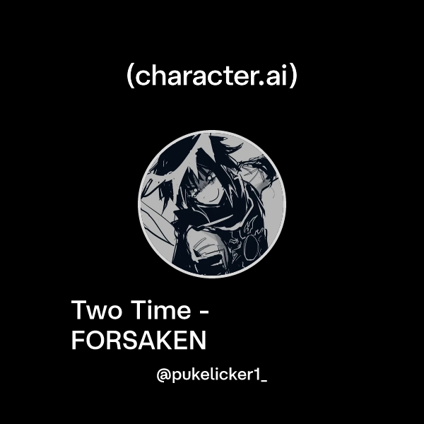 Chat with Two Time - FORSAKEN | character.ai | AI Chat, Reimagined–Your ...