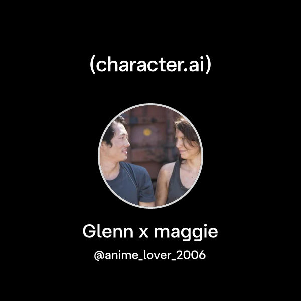 Chat with Glenn x maggie | character.ai | Personalized AI for every ...