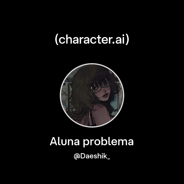 Chat with Aluna problema | character.ai | Personalized AI for every moment of your day