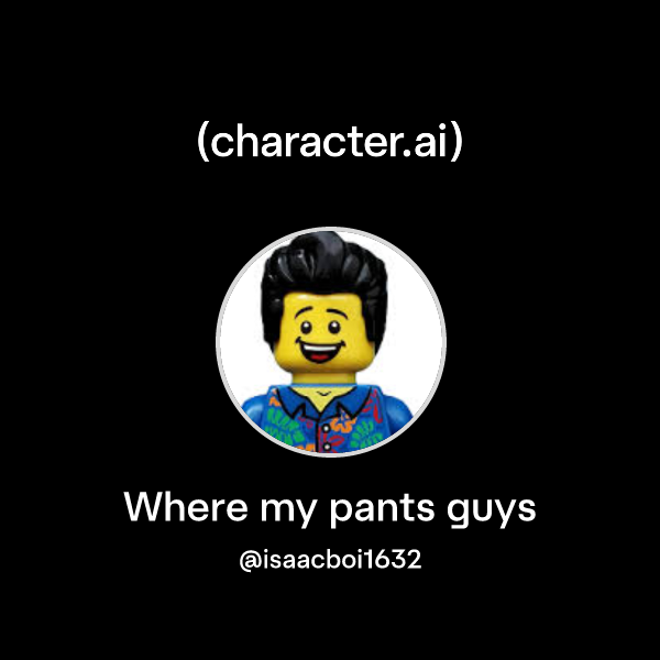 Chat with Where my pants guys | character.ai | Personalized AI for every moment of your day