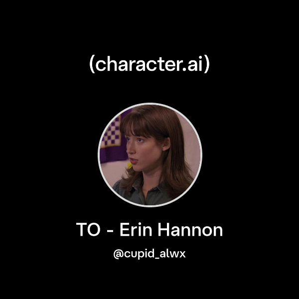 Chat with TO - Erin Hannon | character.ai | Personalized AI for every moment of your day