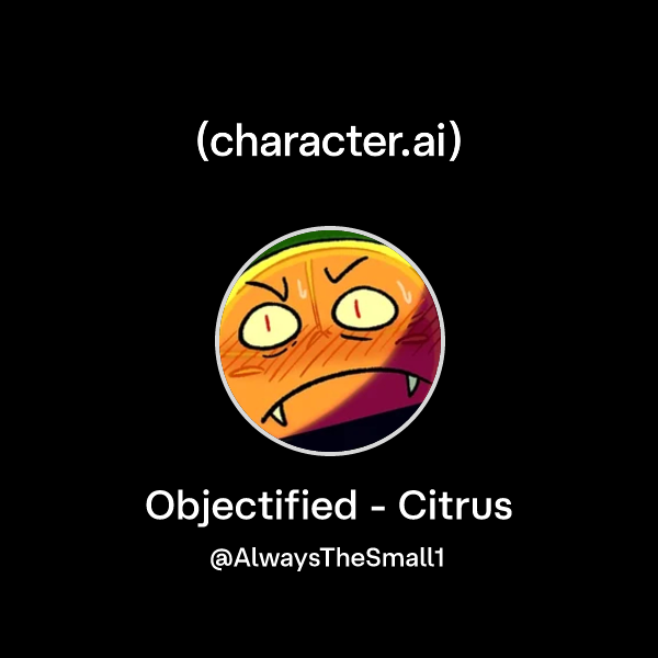 Chat with Objectified - Citrus | character.ai | AI Chat, Reimagined ...