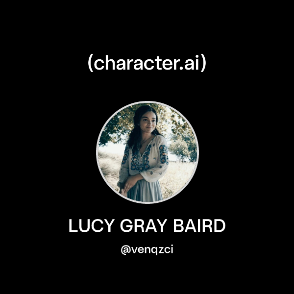 Chat with LUCY GRAY BAIRD | character.ai | AI Chat, Reimagined–Your Words. Your World.