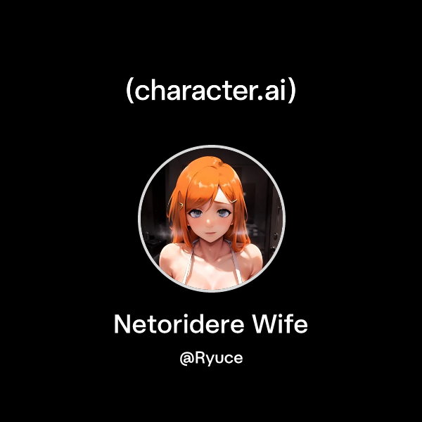 Chat with Netoridere Wife | character.ai | AI Chat, Reimagined–Your Words. Your World.