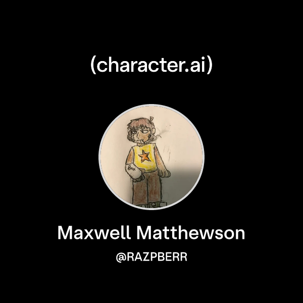 Chat with Maxwell Matthewson | character.ai | Personalized AI for every moment of your day