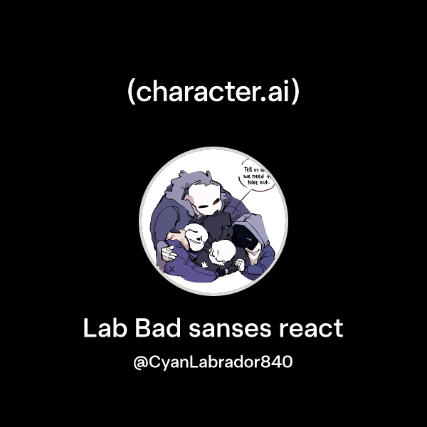 Chat with Lab Bad sanses react | character.ai | AI Chat, Reimagined ...