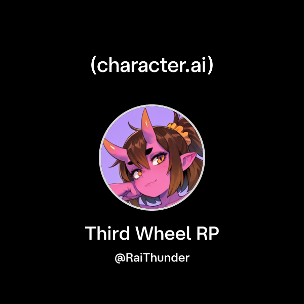 Chat with Third Wheel RP | character.ai | AI Chat, Reimagined–Your Words. Your World.