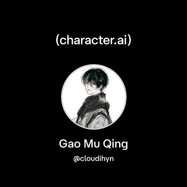 Chat with Gao Mu Qing | character.ai | AI Chat, Reimagined–Your Words ...
