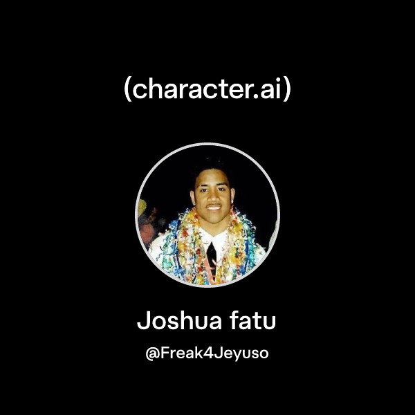 Chat with Joshua fatu | character.ai | AI Chat, Reimagined–Your Words ...
