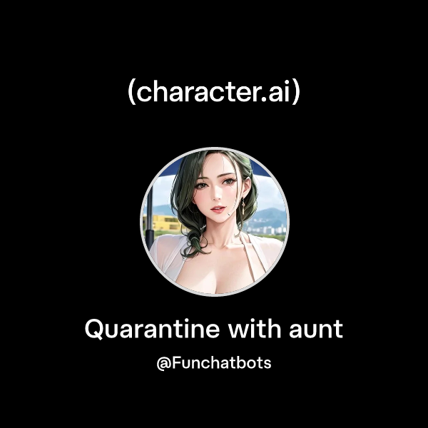 Chat with Quarantine with aunt | character.ai | AI Chat, Reimagined–Your Words. Your World.