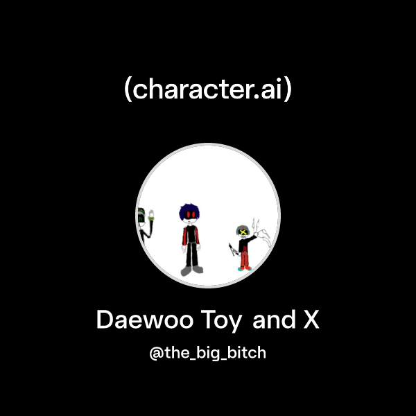 Chat with Daewoo Toy and X | character.ai | AI Chat, Reimagined–Your ...