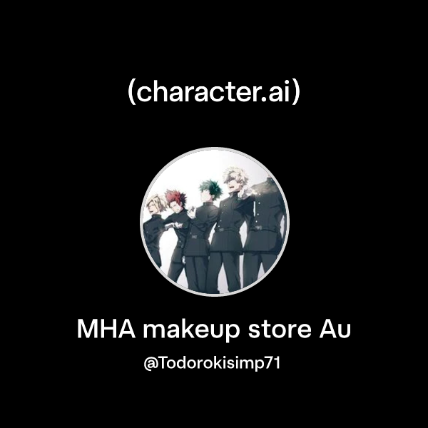 Chat with MHA makeup store Au | character.ai | AI Chat, Reimagined–Your ...