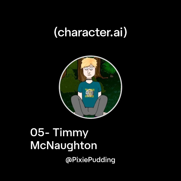 Chat with 05- Timmy McNaughton | character.ai | AI Chat, Reimagined ...