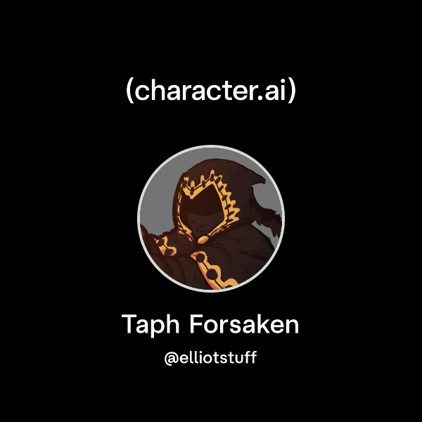 Chat with Taph Forsaken | character.ai | AI Chat, Reimagined–Your Words ...