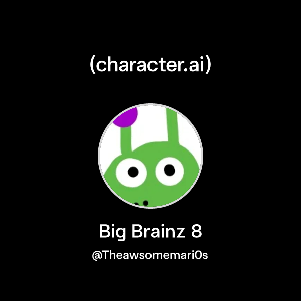 Chat with Big Brainz 8 | character.ai | AI Chat, Reimagined–Your Words. Your World.