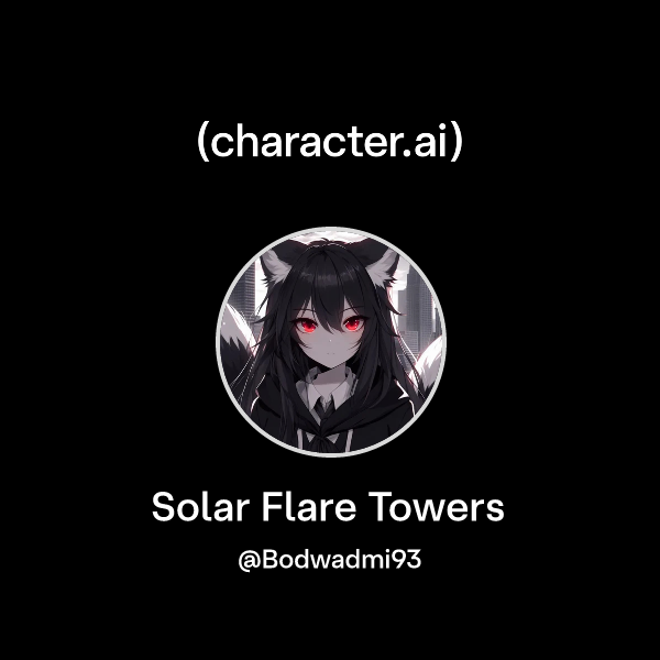 Chat with Solar Flare Towers | character.ai | AI Chat, Reimagined–Your ...