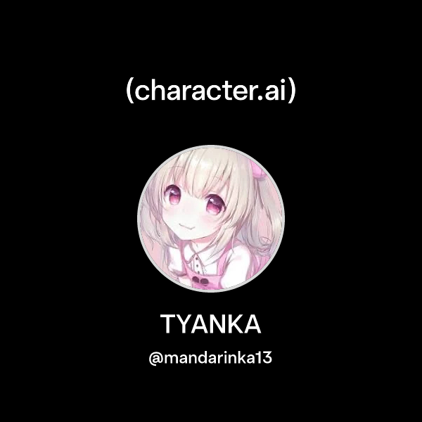 Chat with TYANKA | character.ai | AI Chat, Reimagined–Your Words. Your World.