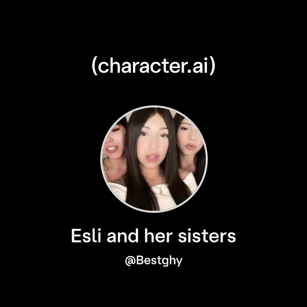 Chat with Esli and her sisters | character.ai | AI Chat, Reimagined–Your Words. Your World.
