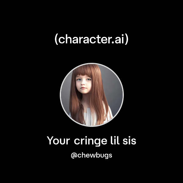 Chat with Your cringe lil sis | character.ai | AI Chat, Reimagined–Your Words. Your World.