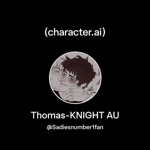 Chat with Thomas-KNIGHT AU | character.ai | Personalized AI for every ...