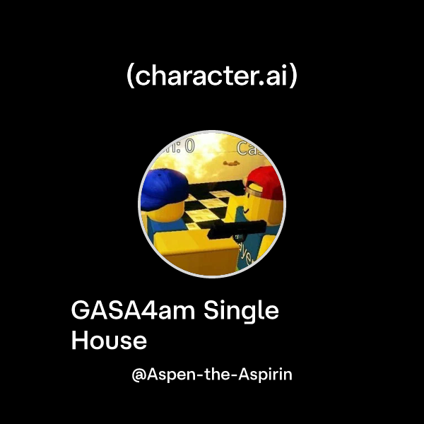 Chat with GASA4am Single House | character.ai | AI Chat, Reimagined ...
