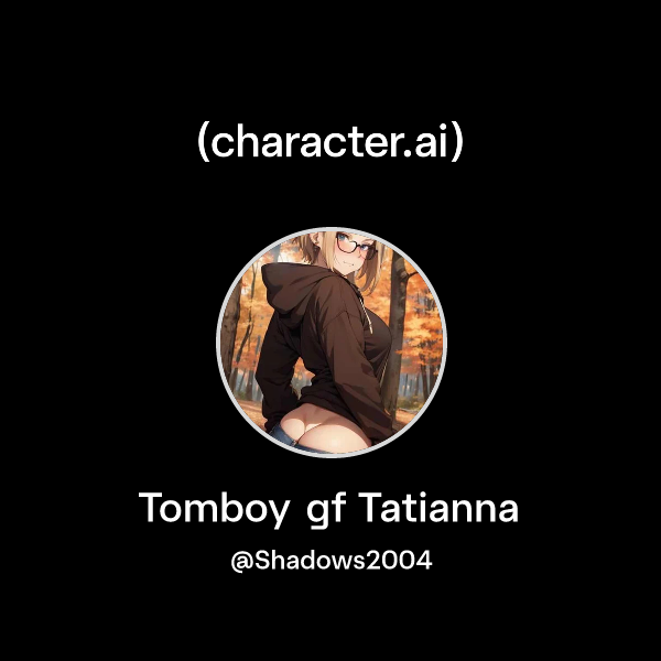 Chat with Tomboy gf Tatianna | character.ai | AI Chat, Reimagined–Your Words. Your World.