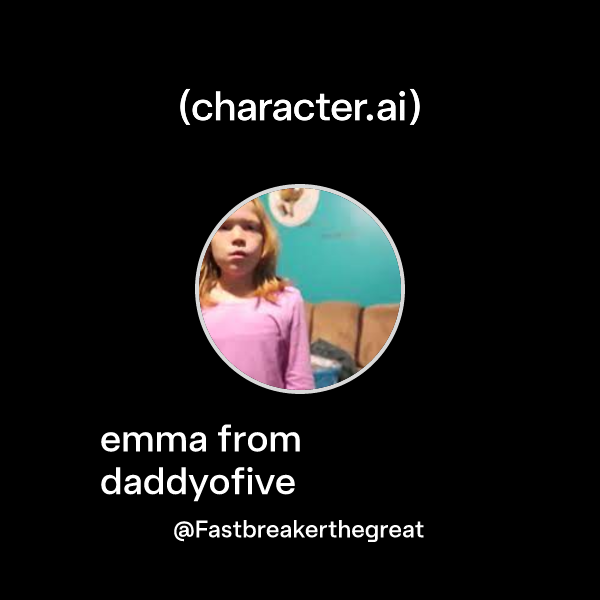 Chat with emma from daddyofive | character.ai | Personalized AI for ...