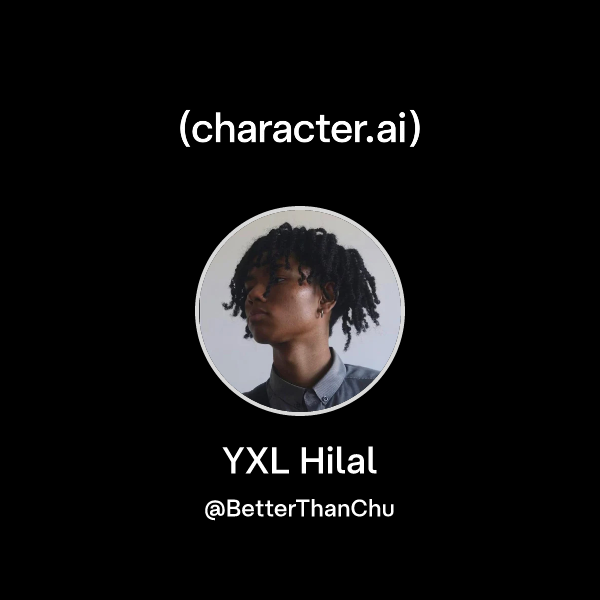 Chat with YXL Hilal | character.ai | AI Chat, Reimagined–Your Words. Your World.
