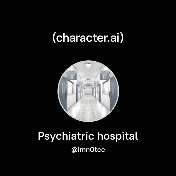 Chat with Psychiatric hospital | character.ai | Personalized AI for ...