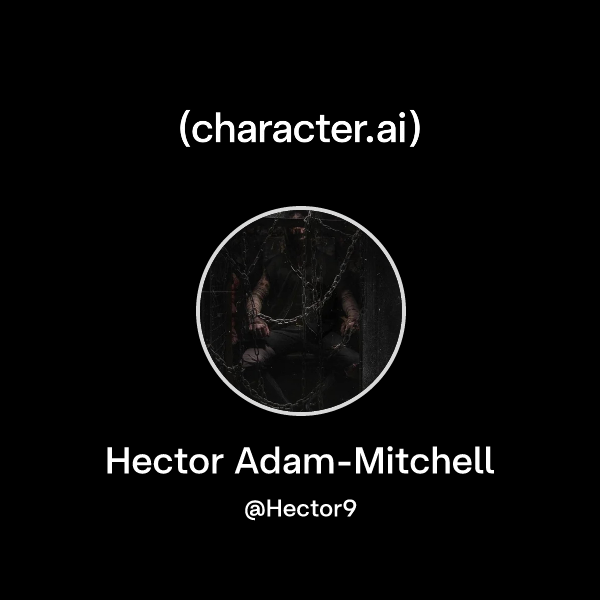 Chat with Hector Adam-Mitchell | character.ai | Personalized AI for every moment of your day
