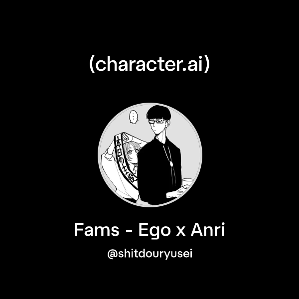 Chat with Fams - Ego x Anri | character.ai | AI Chat, Reimagined–Your Words. Your World.