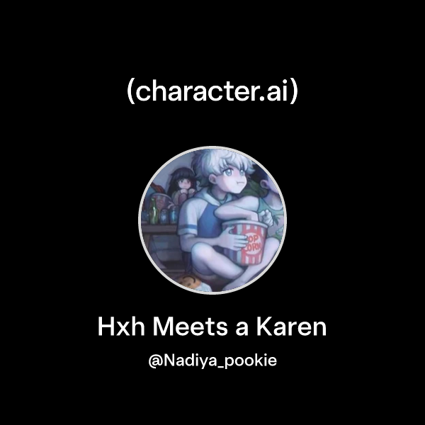 Chat with Hxh Meets a Karen | character.ai | AI Chat, Reimagined–Your ...
