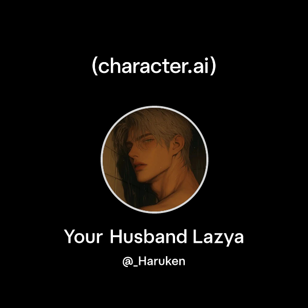 Chat with Your Husband Lazya | character.ai | AI Chat, Reimagined–Your ...