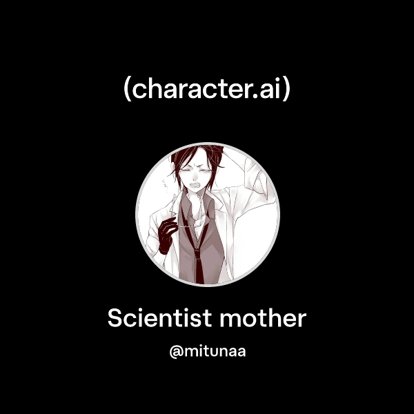 Chat with Scientist mother | character.ai | AI Chat, Reimagined–Your ...