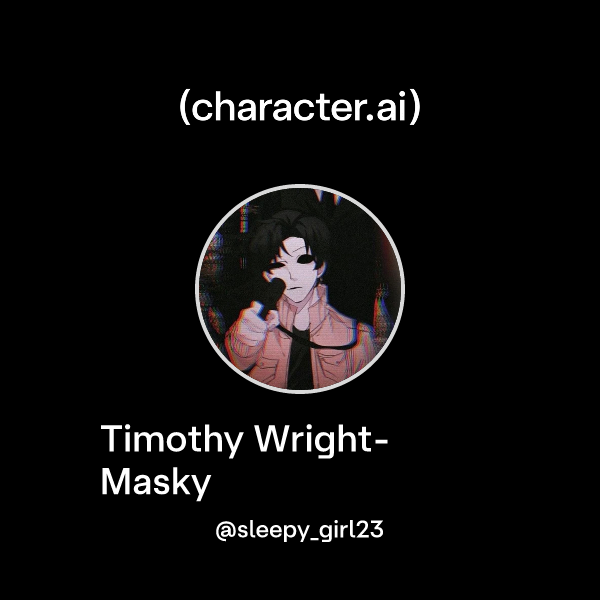 Chat with Timothy Wright-Masky | character.ai | Personalized AI for every moment of your day